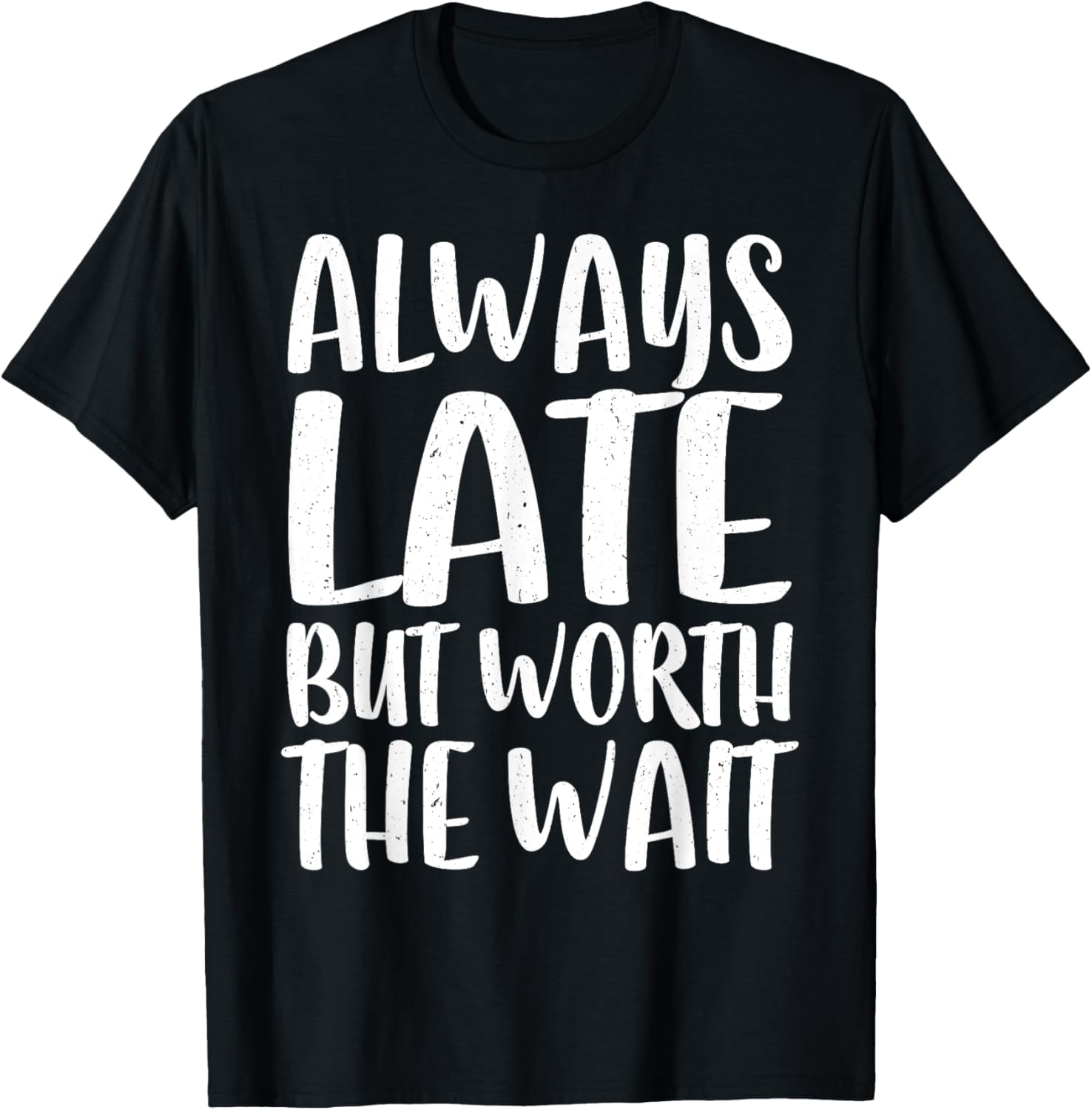 Always Late But Worth the Wait T-Shirt Sarcastic Shirt T-Shirtmen and ...