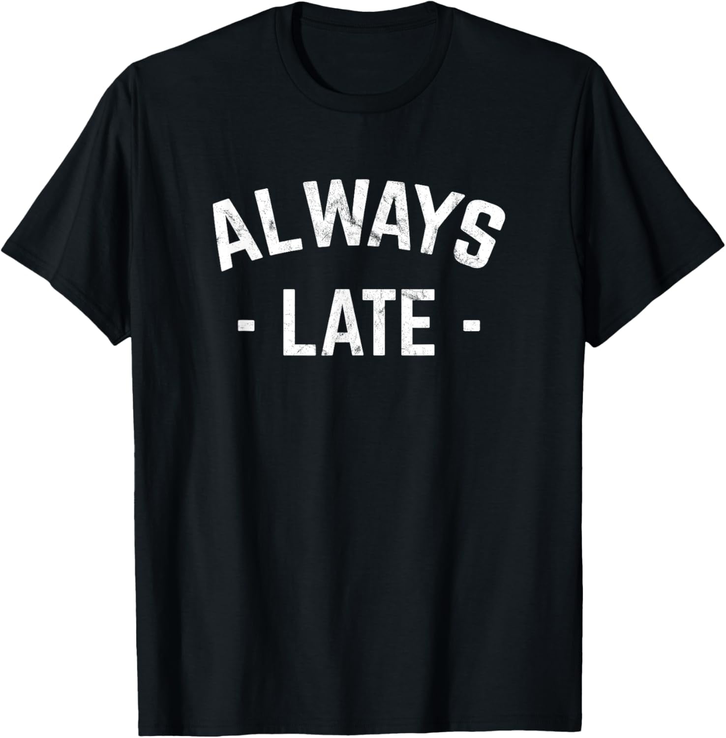 Always Late Funny Tshirt for Chronically Late People T-Shirt - Walmart.com