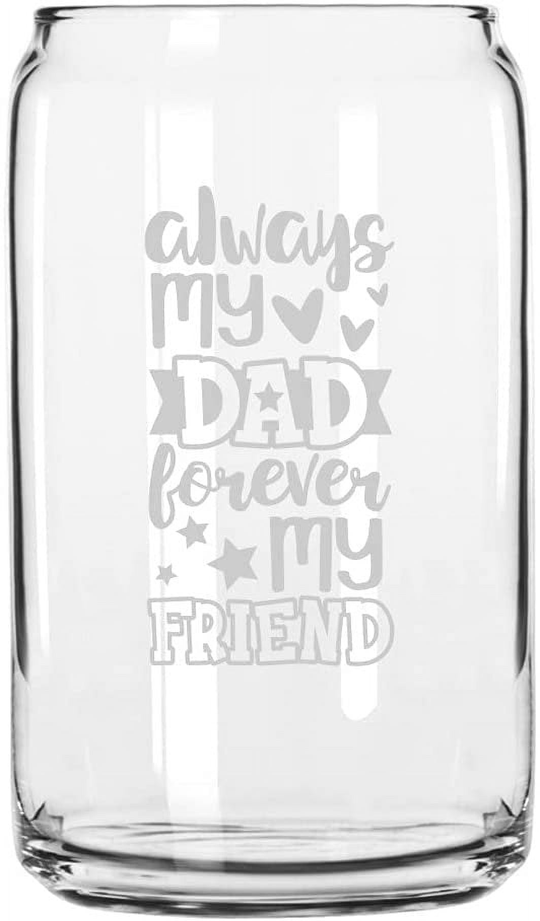 Always My Dad Forever My Friend Father's Day Etched 16oz Libbey Can ...