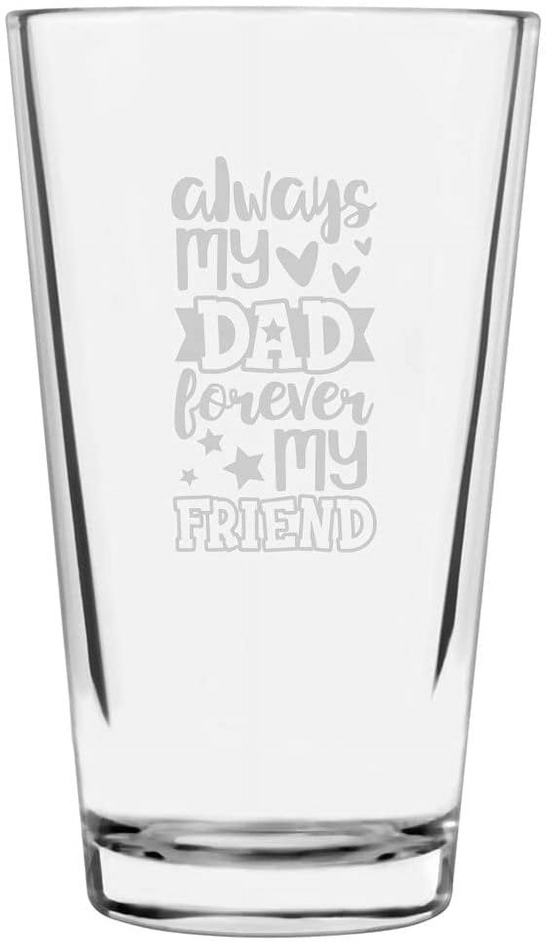 Always My Dad Forever My Friend Father's Day Etched 16oz Libbey Pint ...