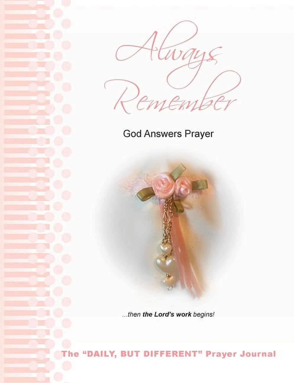 Always Remember God Answers Prayer... then the Lord's Work Begins!: The ...