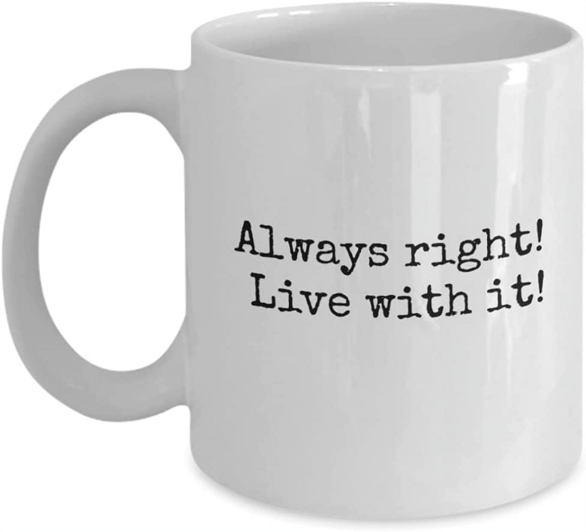 Always Right Coffee Mug, Boss, Co Worker, Friend, Brother, Sister, Aunt ...