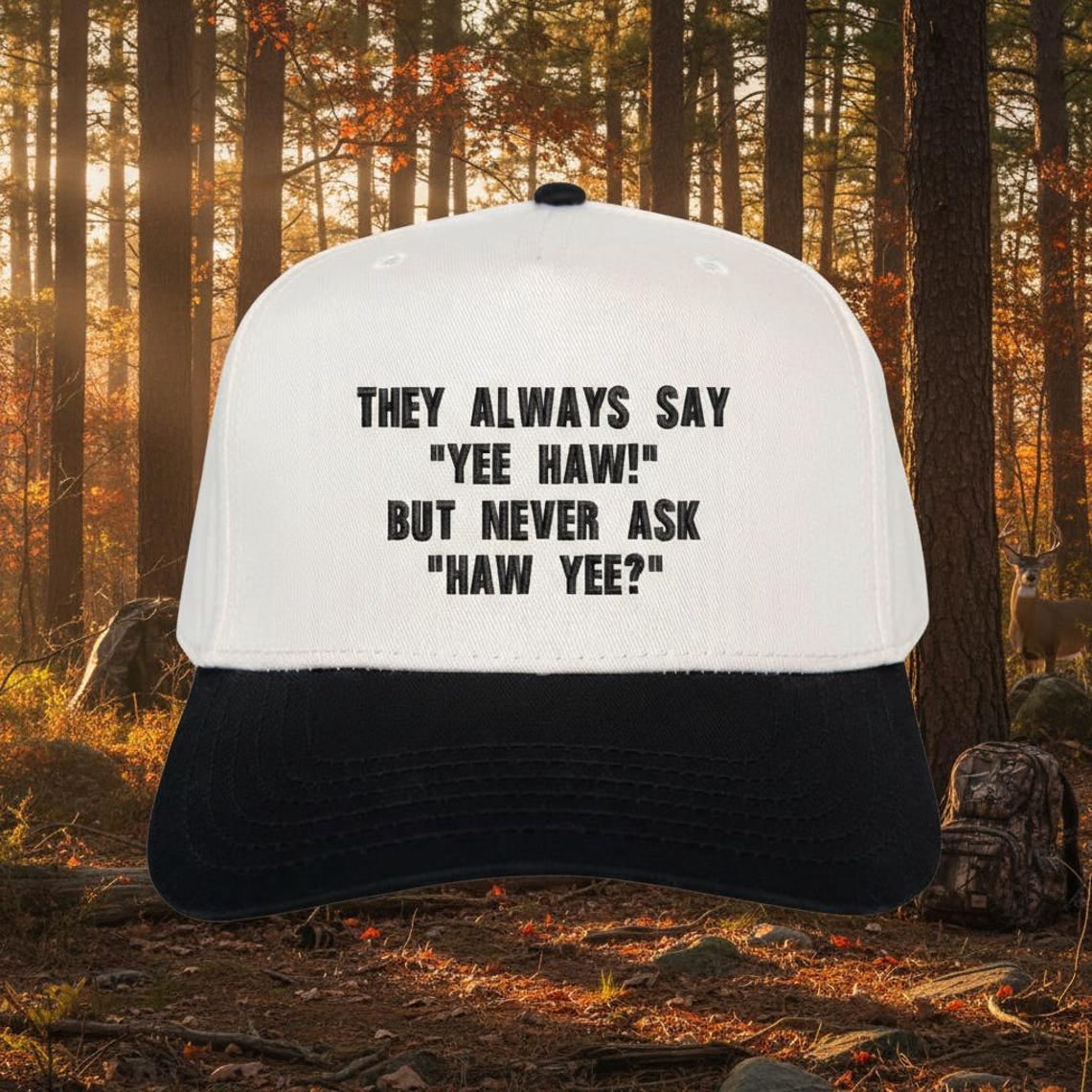 They Always Say Yee Haw But Never Ask Haw Yee Embroidered 5 Panel Cap ...