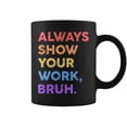Always Show Your Work Bruh Math Sarcastic Teacher Coffee Mugs - Walmart.com
