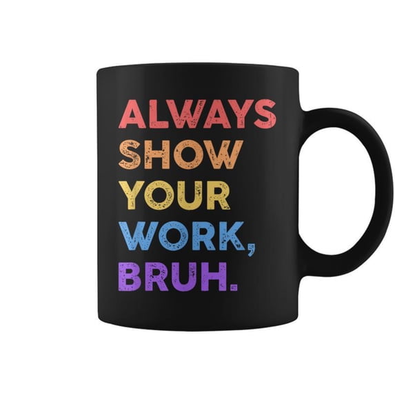 Always Show Your Work Bruh Math Sarcastic Teacher Coffee Mugs - Walmart.com