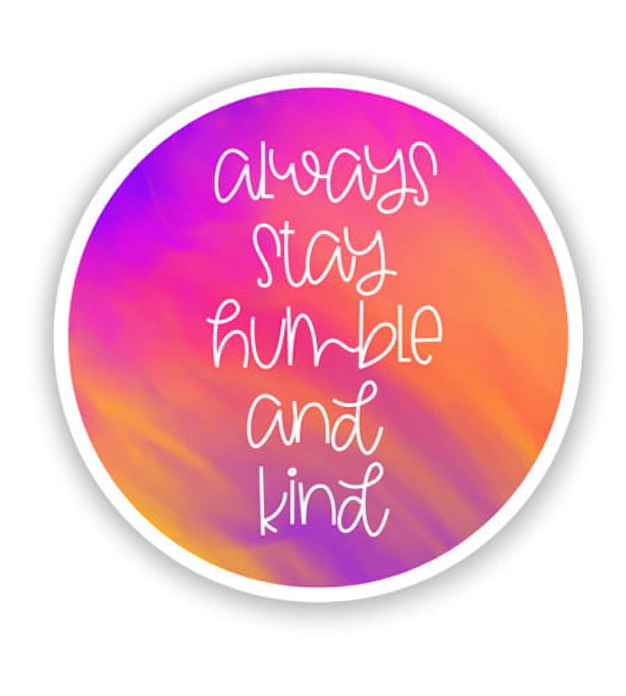 Always Stay Humble and Kind - 5" Vinyl Sticker - For Car Laptop I-Pad ...