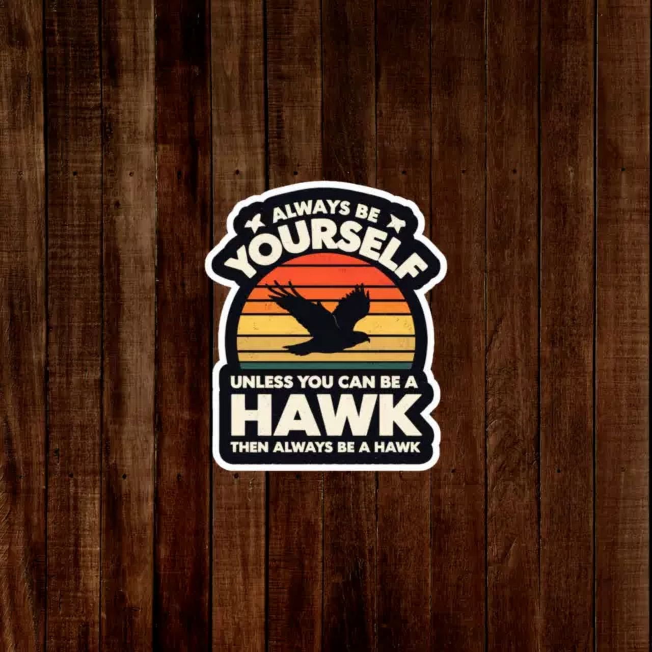 Always Be Yourself Unless You Can Be A Hawk Then Always Be A Hawk ...