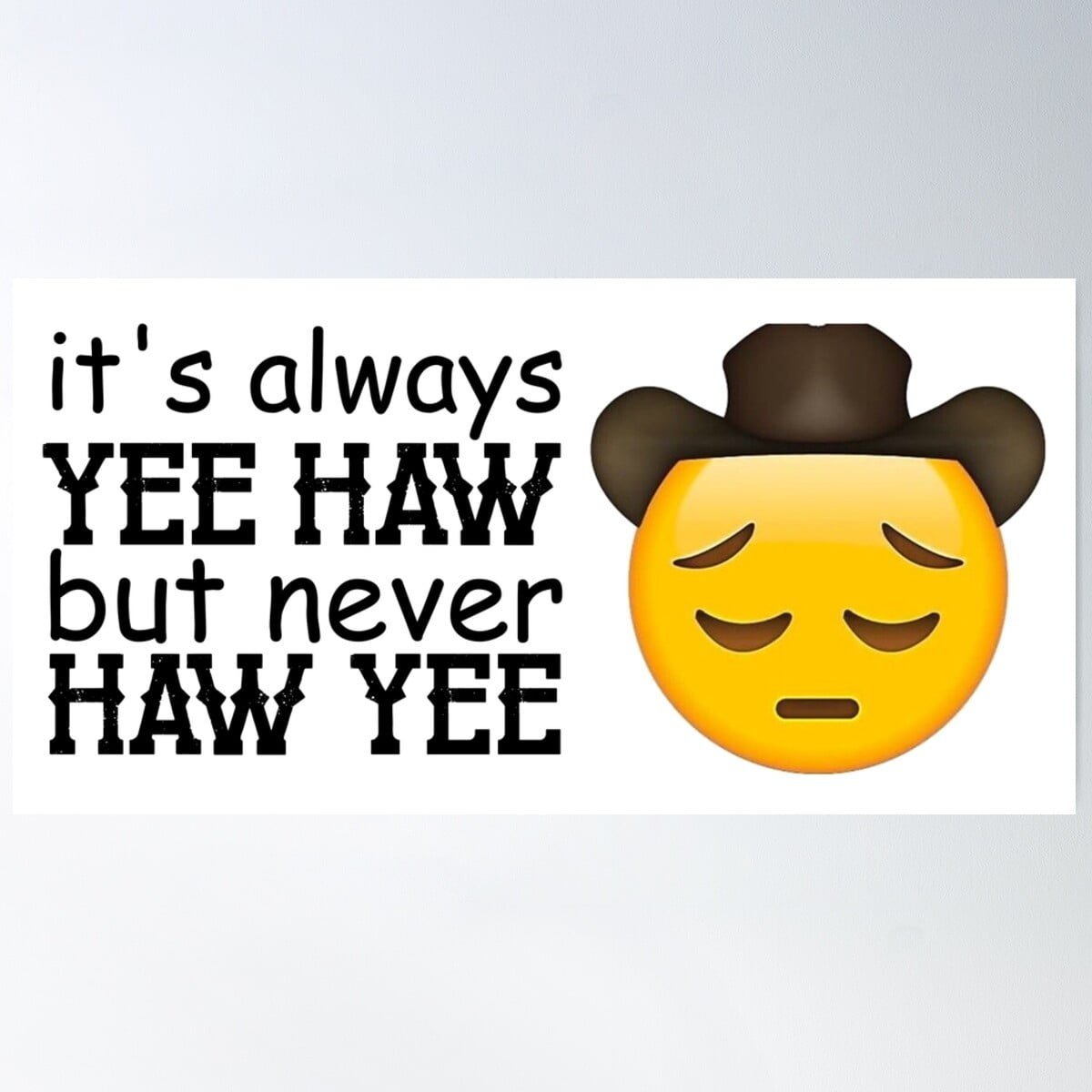 Always Yee Haw Never Haw Yee Sad Cowboy Poster Wall Art, Modern Wall ...