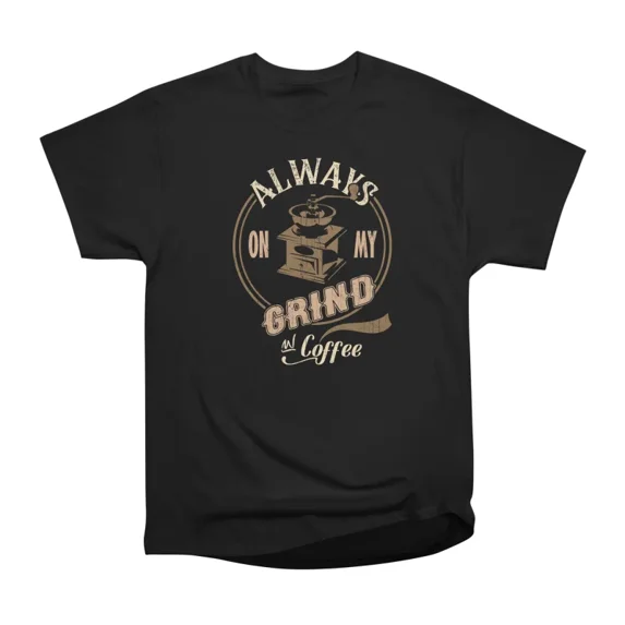 Always on my Grind for Coffee Lovers T-Shirt Tee Gift For Him Merch For ...