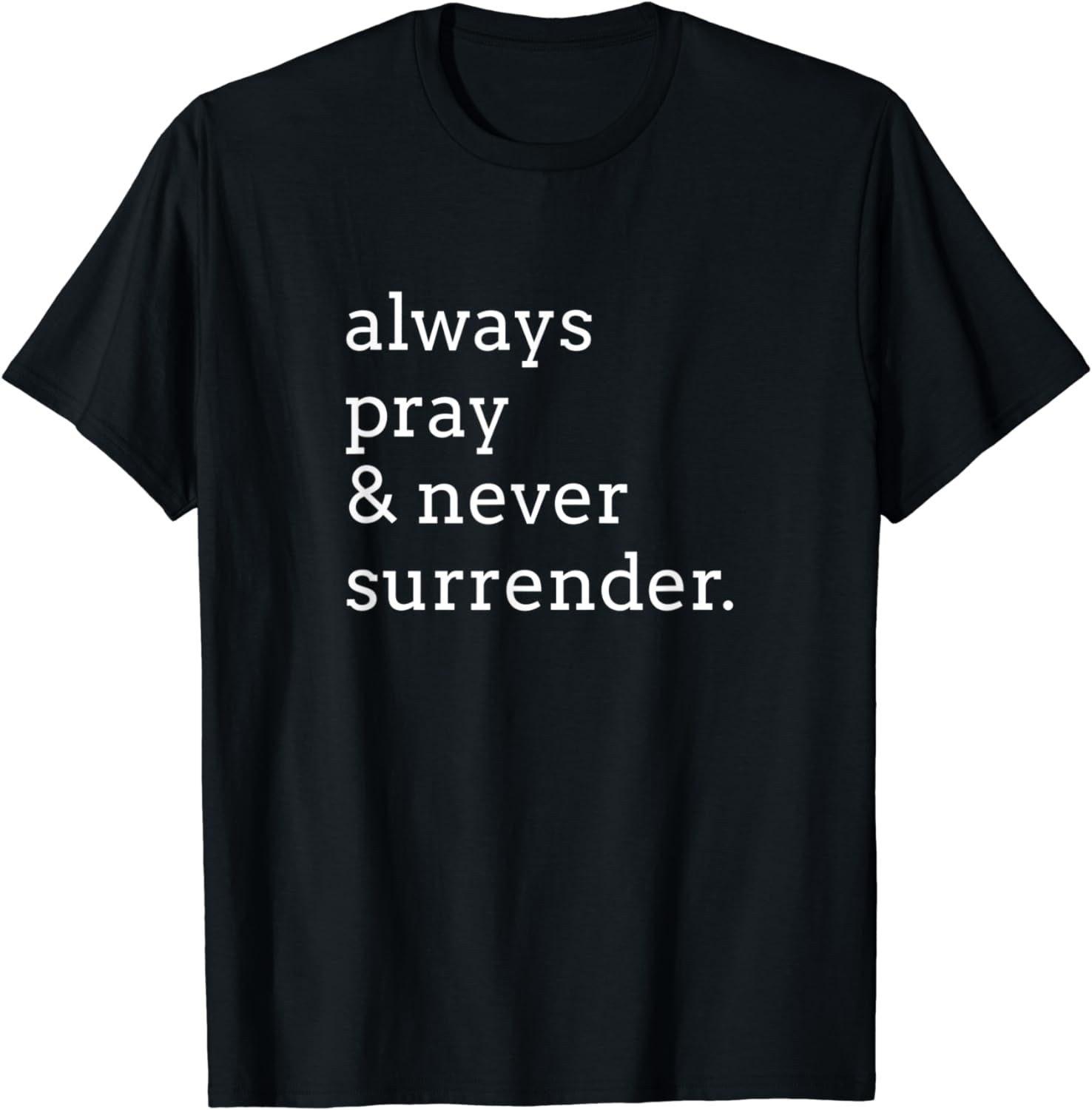 Always pray & never surrender. T-Shirt - Walmart.com