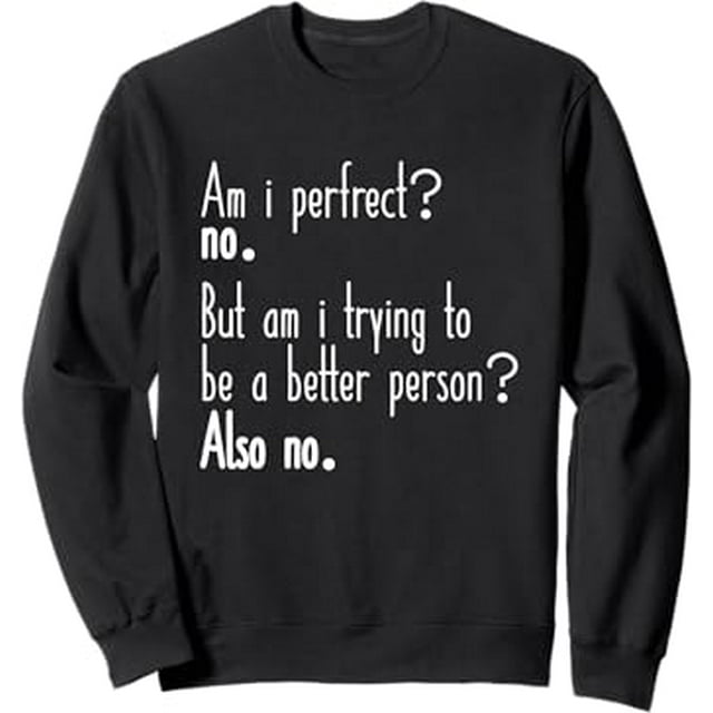Am I Perfect ? No Am I Trying To Be A Better Person, meme Sweatshirt ...