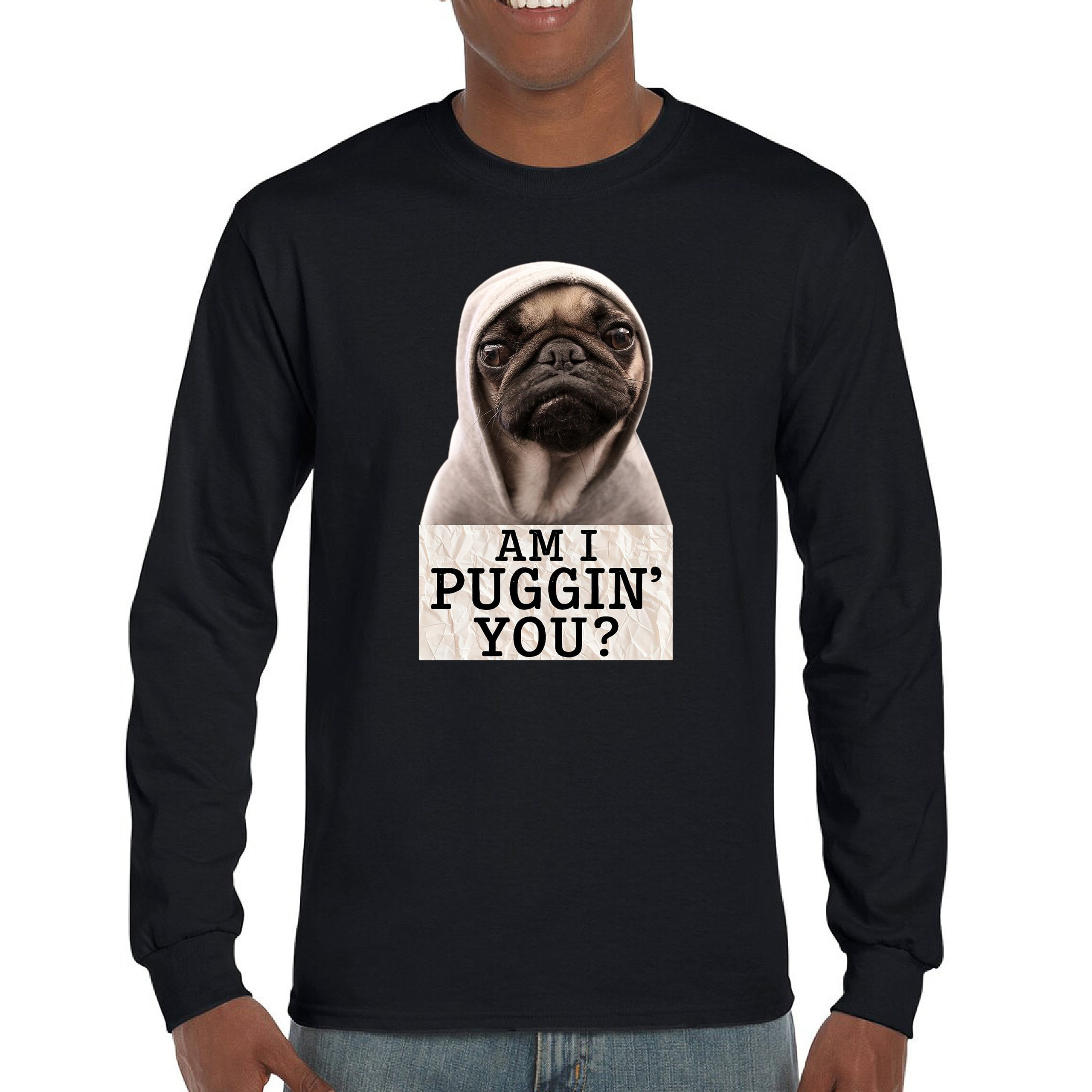 Am I Puggin You Long Sleeve T-shirt Funny Pug Puppy Dad Dog Mom Pet ...