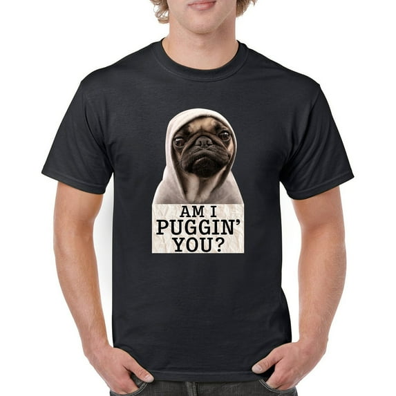 Am I Puggin You T-shirt Funny Pug Puppy Dad Dog Mom Pet Lover Life Men ...