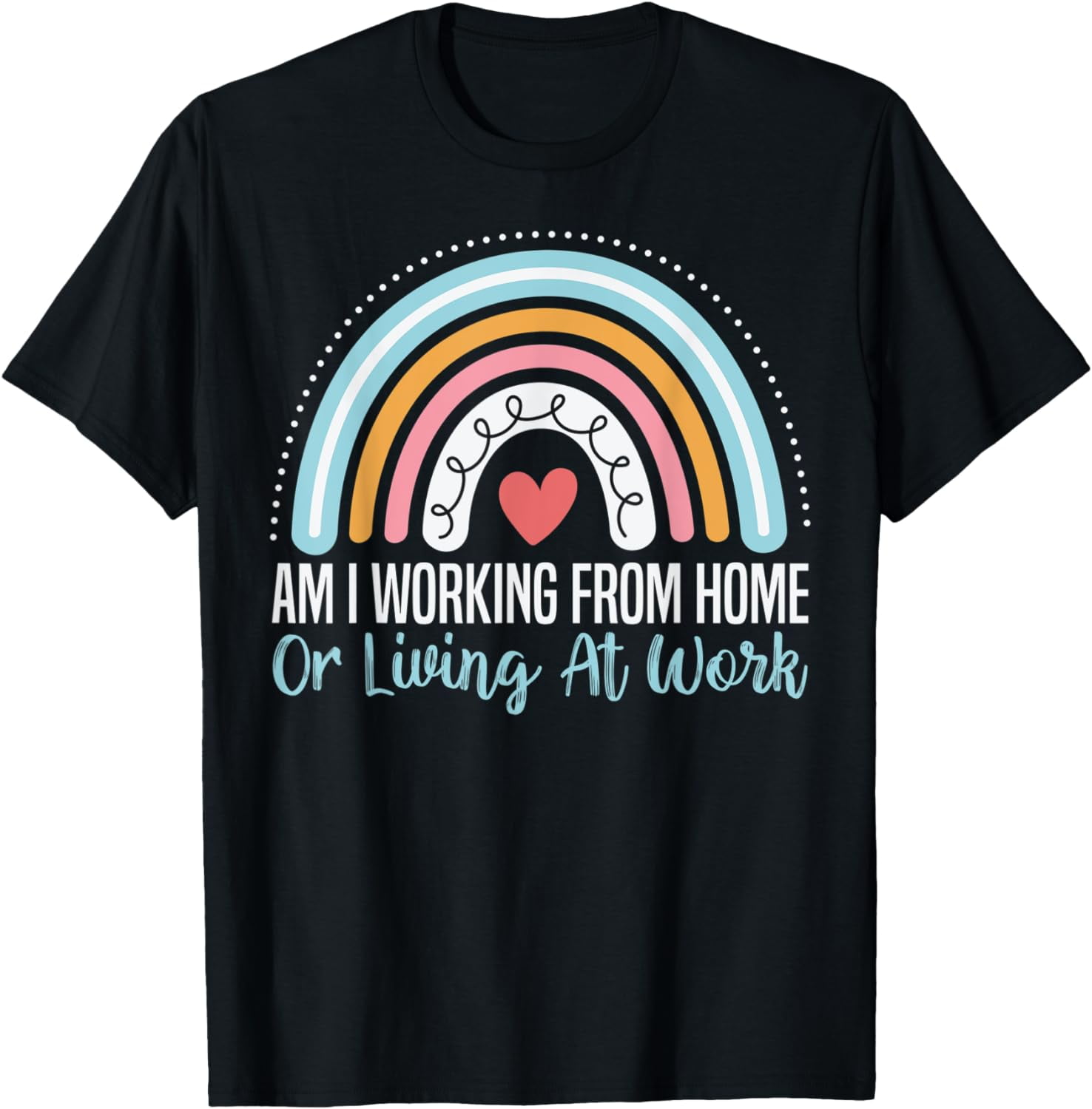 Am I Working From Home Or Living At Work Sarcasm Quotes T-Shirt ...