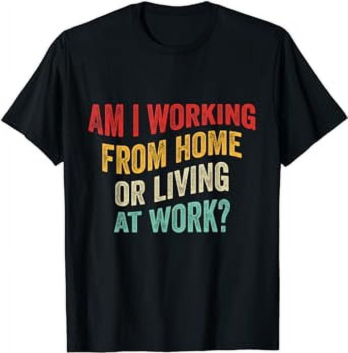Am I Working From Home Or Living At Work? Vintage T-Shirt - Walmart.com