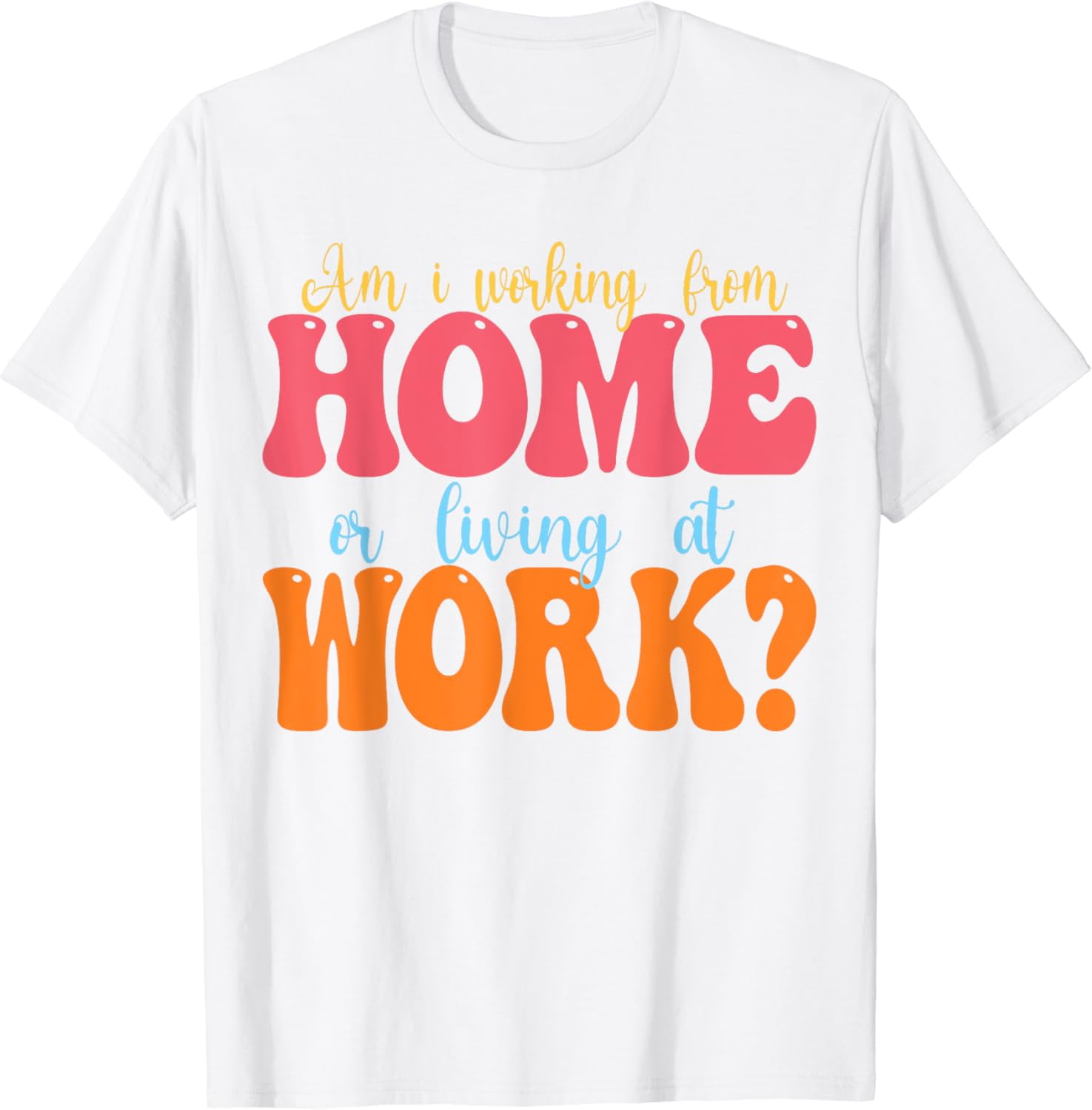 Am I Working From Home or Living at Work? T-Shirt - Walmart.com