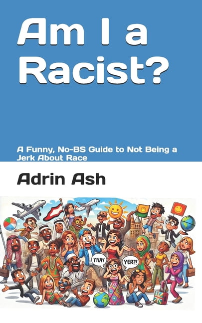 Am I a Racist?: A Funny, No-BS Guide to Not Being a Jerk About Race ...
