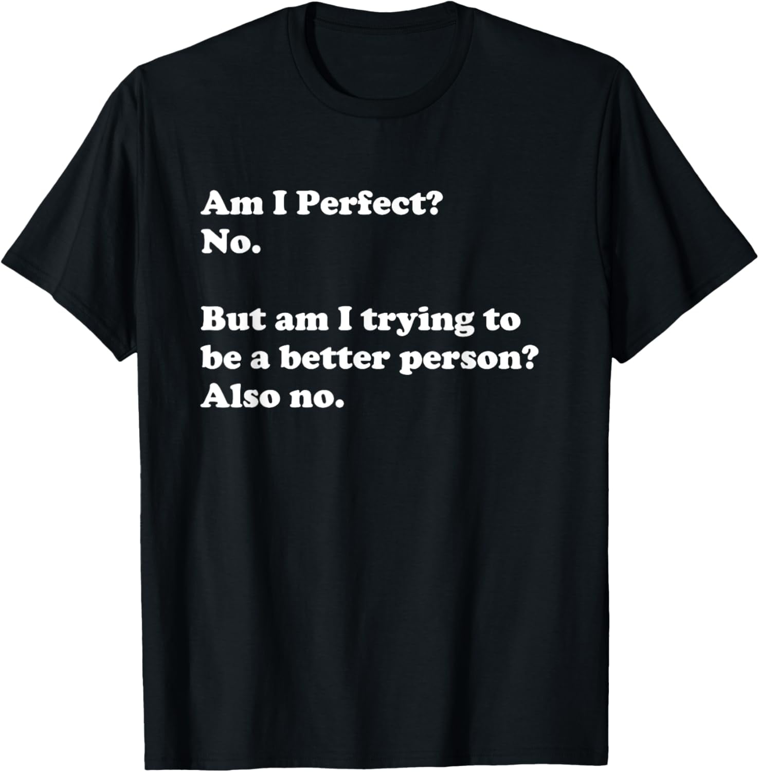 Am I perfect? No am I Trying To Be A Better Person Funny T-Shirt100 ...