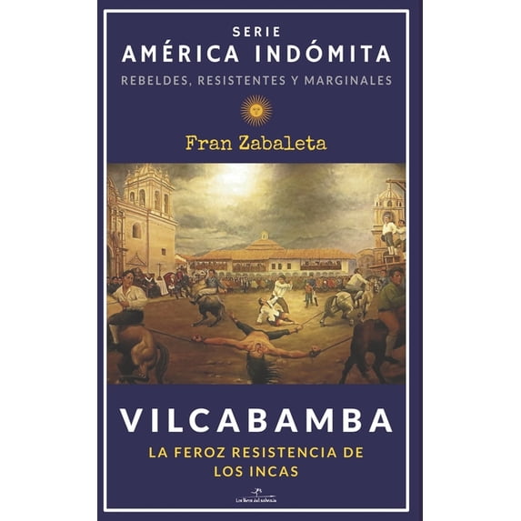 América Indómita. Rebeldes, Resistentes Vilcabamba: La feroz ...