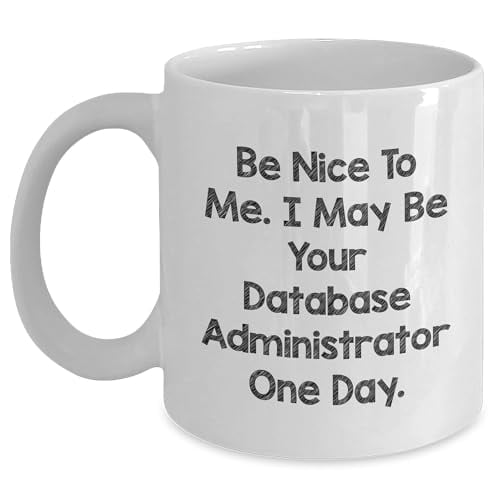 Amangny Database Administrator White Coffee Mug - 'Be Nice To Me. I May ...