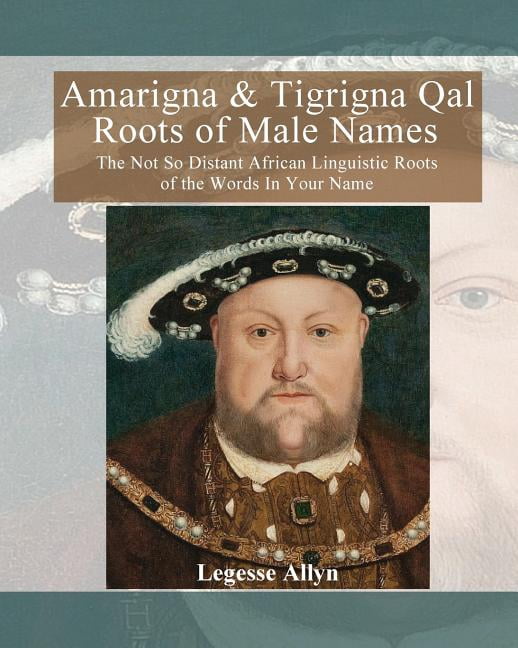 Amarigna & Tigrigna Qal Roots of Male Names: The Not So Distant African ...