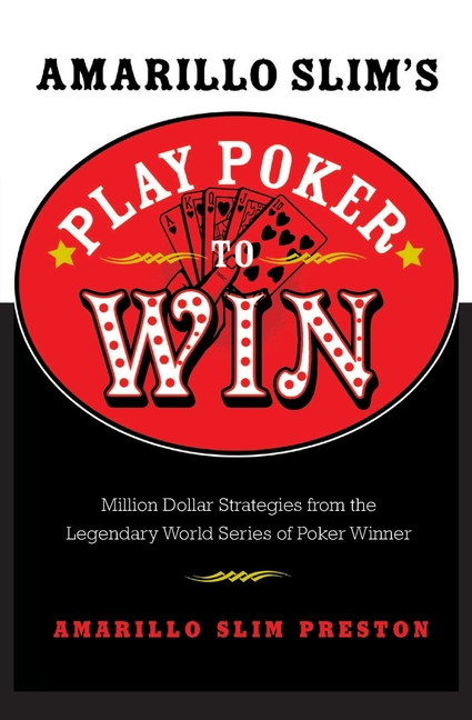 Amarillo Slim's Play Poker to Win: Million Dollar Strategies from the ...