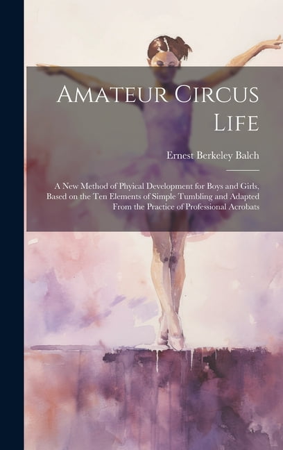 Amateur Circus Life; a new Method of Phyical Development for Boys and ...