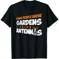 Amateur Radio Some People Raise Gardens Antennas Ham Radio T-Shirt ...