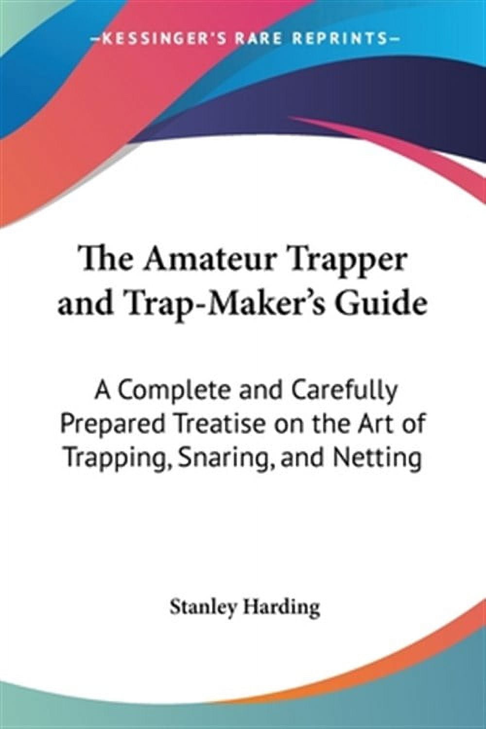 Amateur Trapper and Trap-Maker's Guide : A Complete and Carefully ...