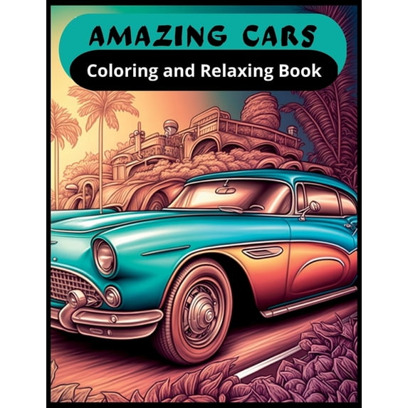 Amazing Cars Coloring and Relaxing Book : Unleash your Imagination ...