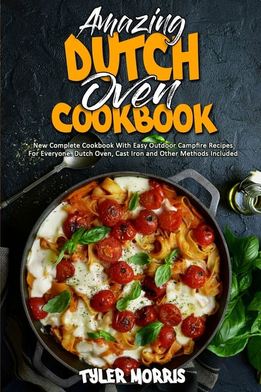 Amazing Dutch Oven Cookbook: New Complete Cookbook With Easy Outdoor ...