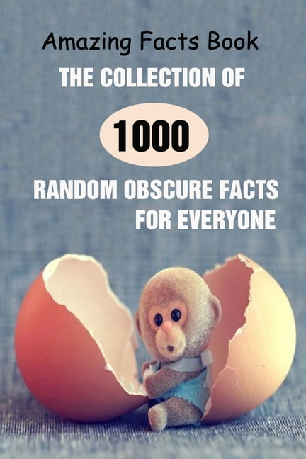 Amazing Facts Book: The Collection of 1000 Random Obscure Facts For ...