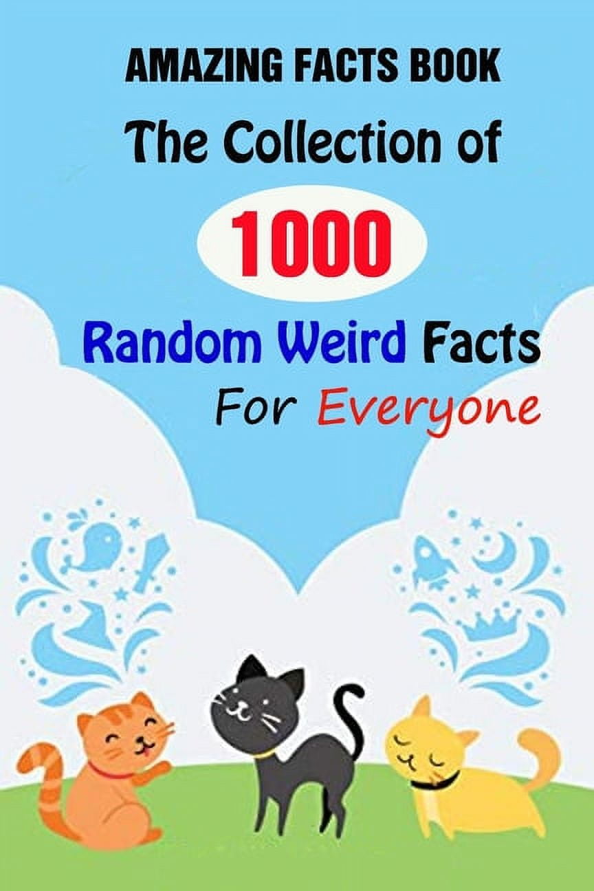 Amazing Facts Book: The Collection of 1000 Random Weird Facts For ...