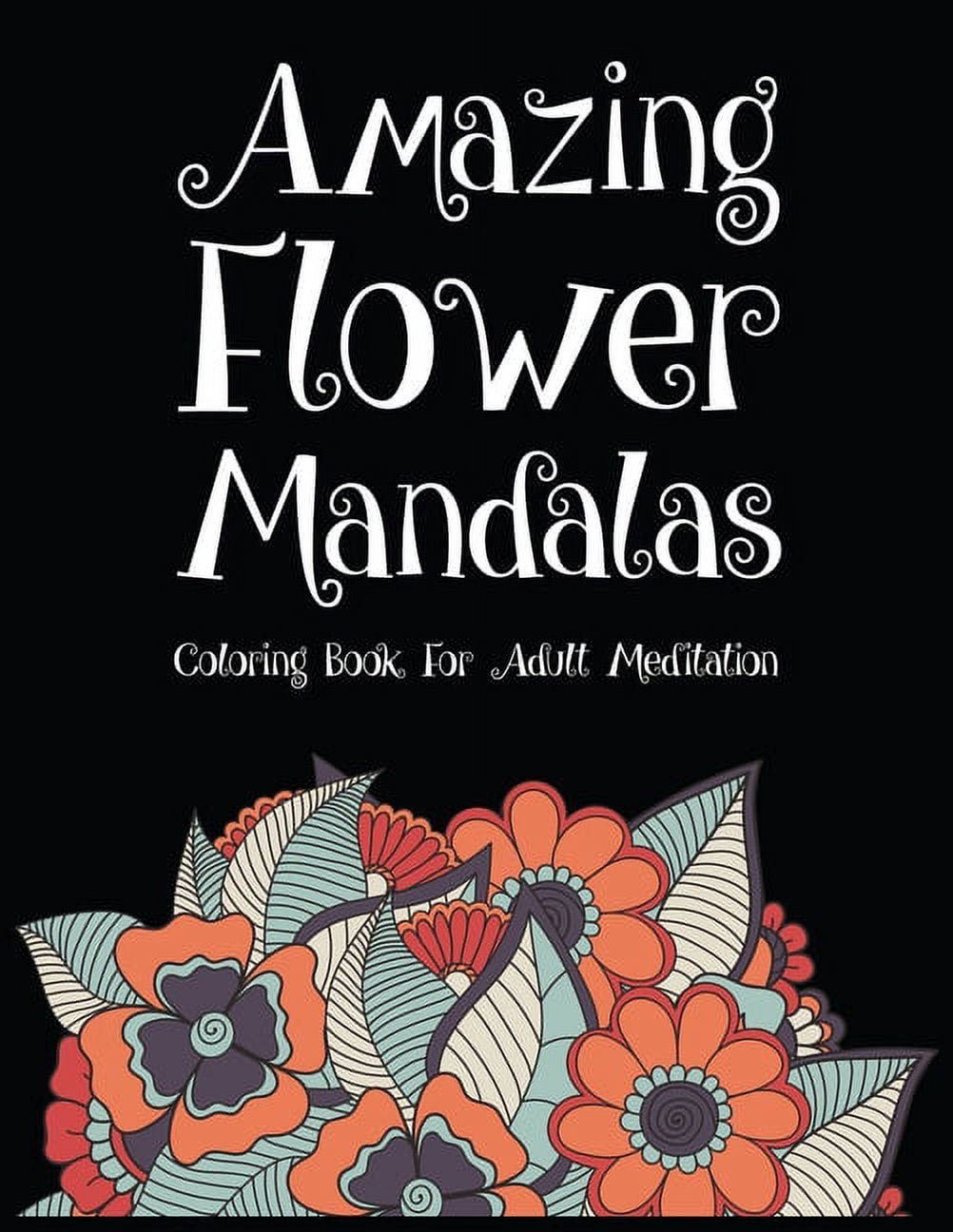 Amazing Flower Mandalas Coloring Book For Adult Meditation: Beautiful ...