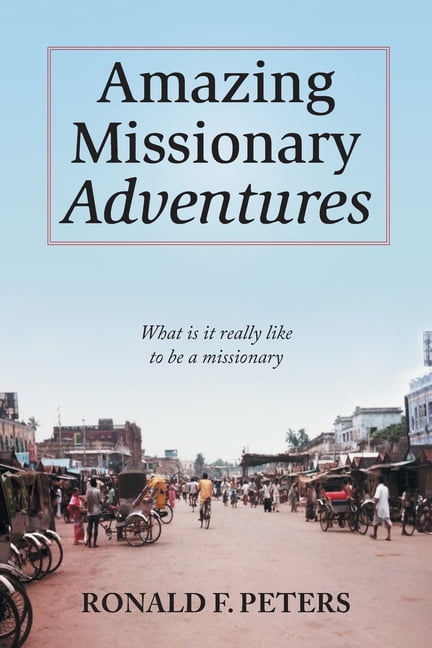 Amazing Missionary Adventures: What Is It Really Like To Be A ...