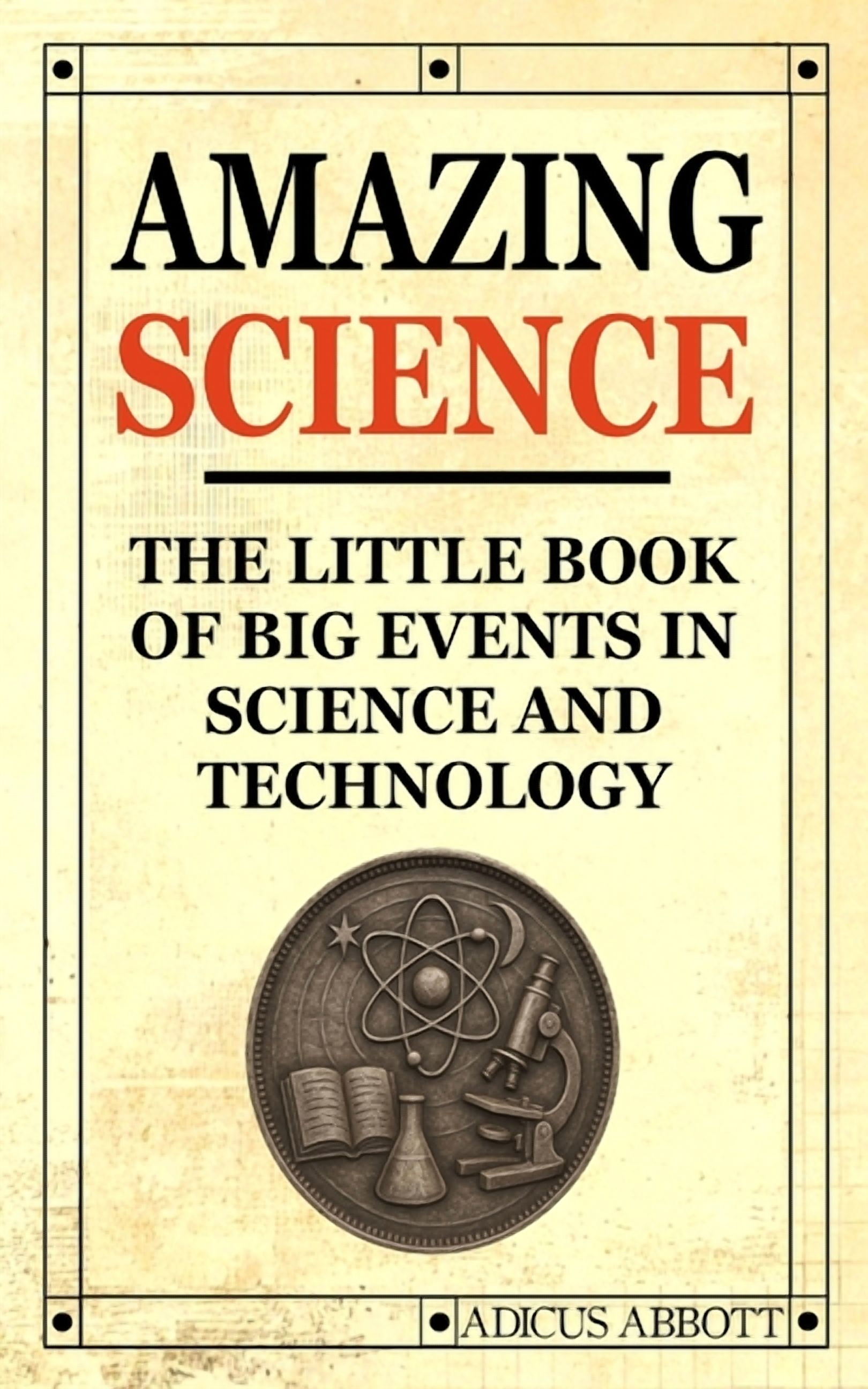 Amazing Science: The Little Book of Big Events in Science and ...