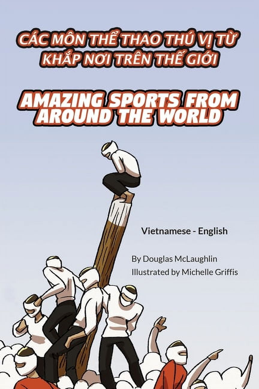 Amazing Sports from Around the World (Vietnamese-English): Các Môn ThỂ Thao Thú VỊ TỪ KhẮp NƠi ...