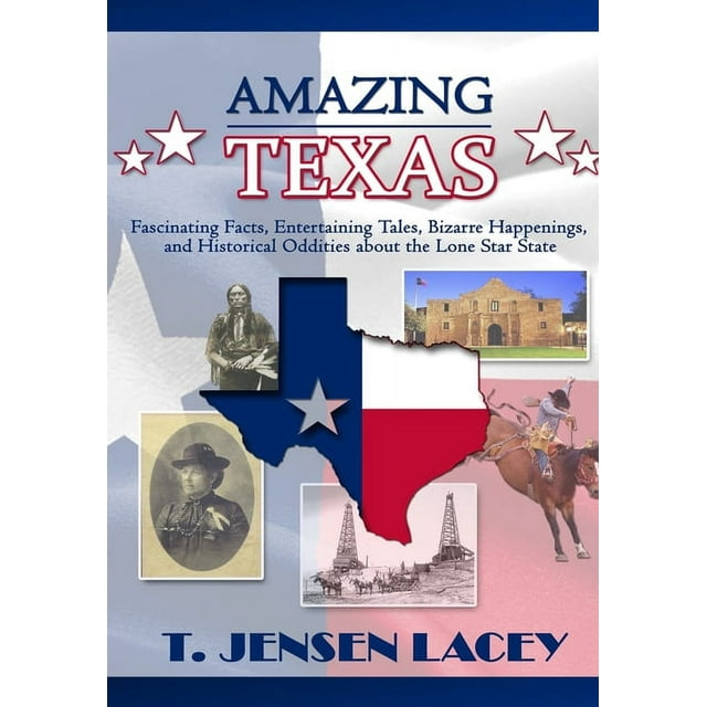 Amazing Texas: Fascinating Facts, Entertaining Tales, Bizarre ...