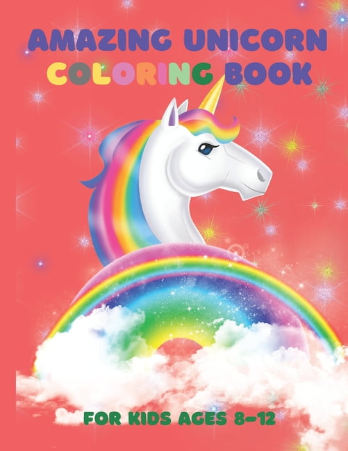 Amazing Unicorn Coloring Book: For Kids Ages 8-12: A Fantasy Coloring ...