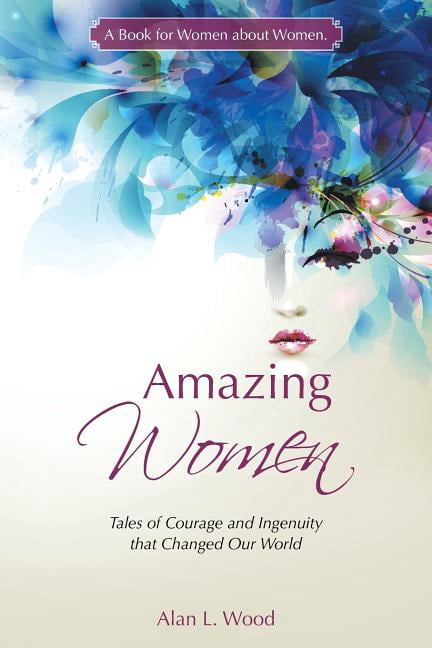 Amazing Women : Tales of Courage and Ingenuity That Changed Our World ...