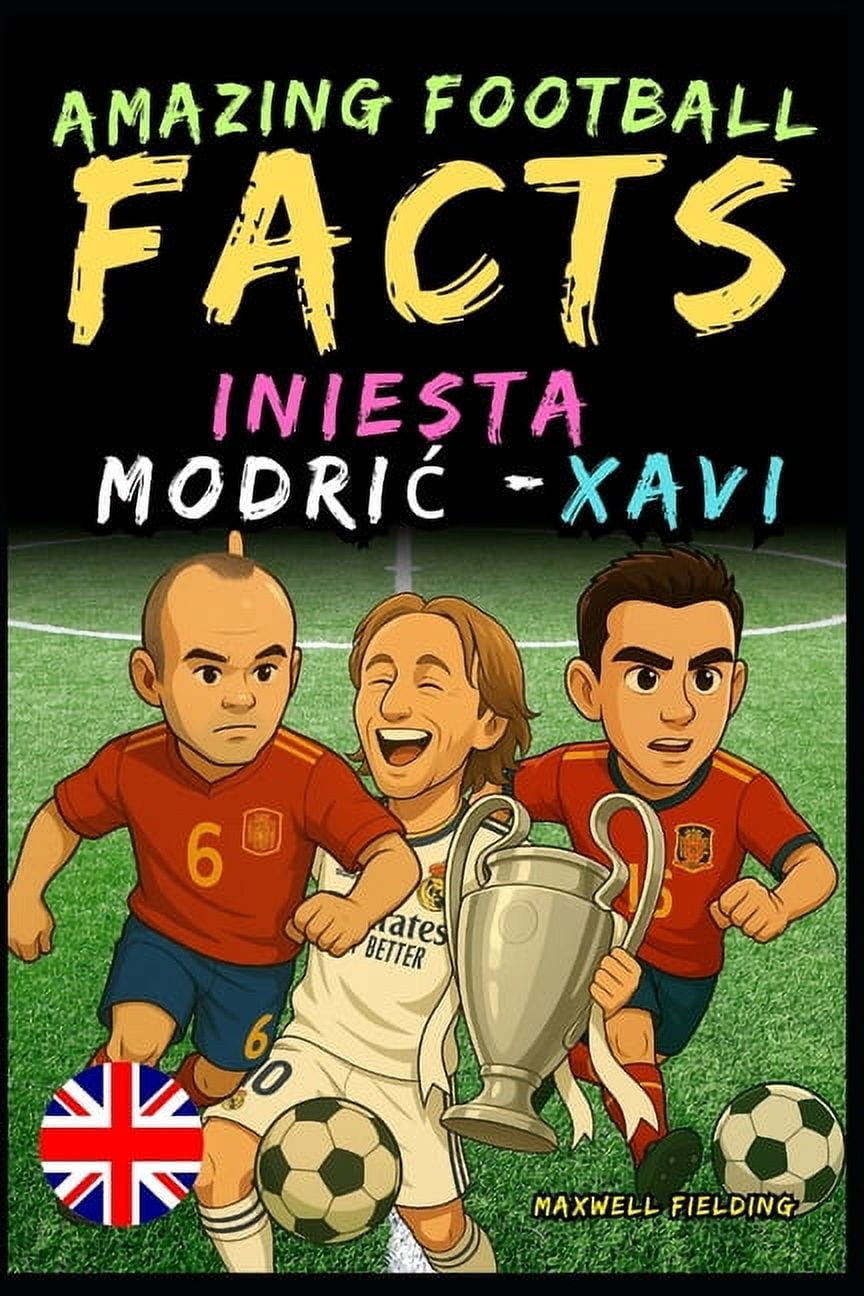 Amazing football facts about Iniesta, Modric, and Xavi - Ages 6 to 14 ...