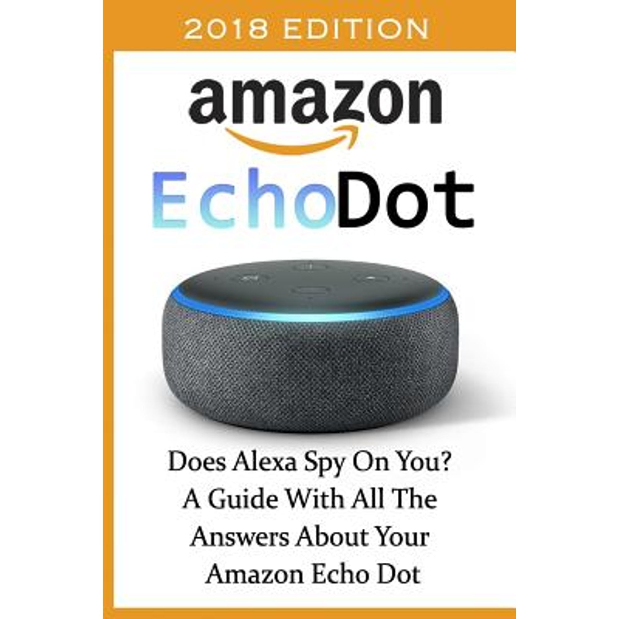 Pre-Owned Amazon Echo Dot 2018: Does Alexa Spy On You? A Guide With All ...