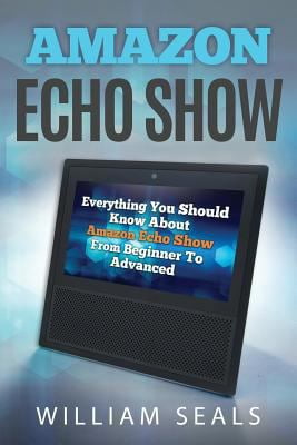 Pre-Owned Amazon Echo Show: Everything You Should Know about Amazon Echo Show from Beginner to ...