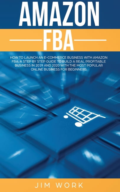 Amazon FBA: How to Launch an E-Commerce Business with Amazon FBA. A ...
