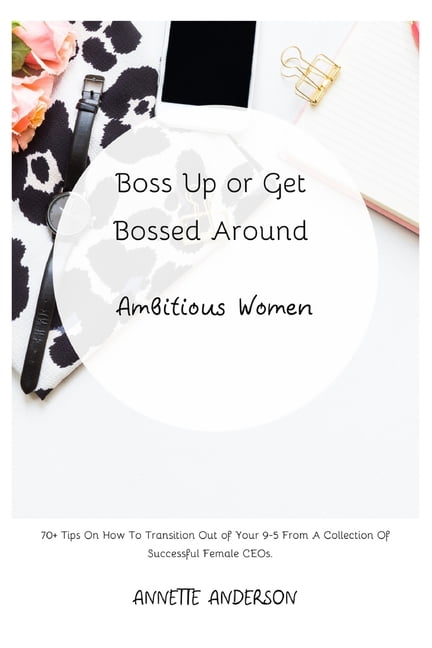 Ambitious Women: Boss Up or Get Bossed Around: Ambititous Women ...