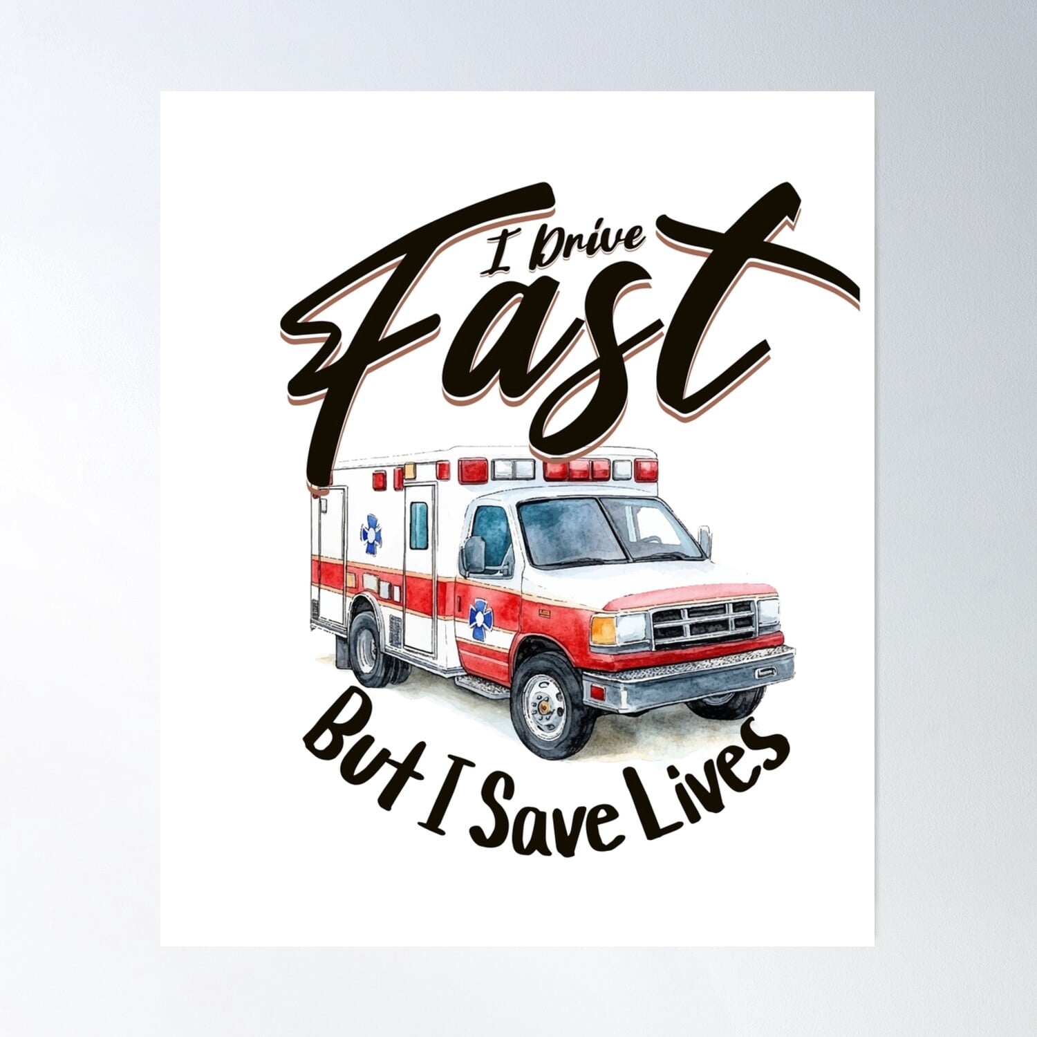 Ambulance Driver - I Drive Fast But I Save Lives Poster Wall Art ...