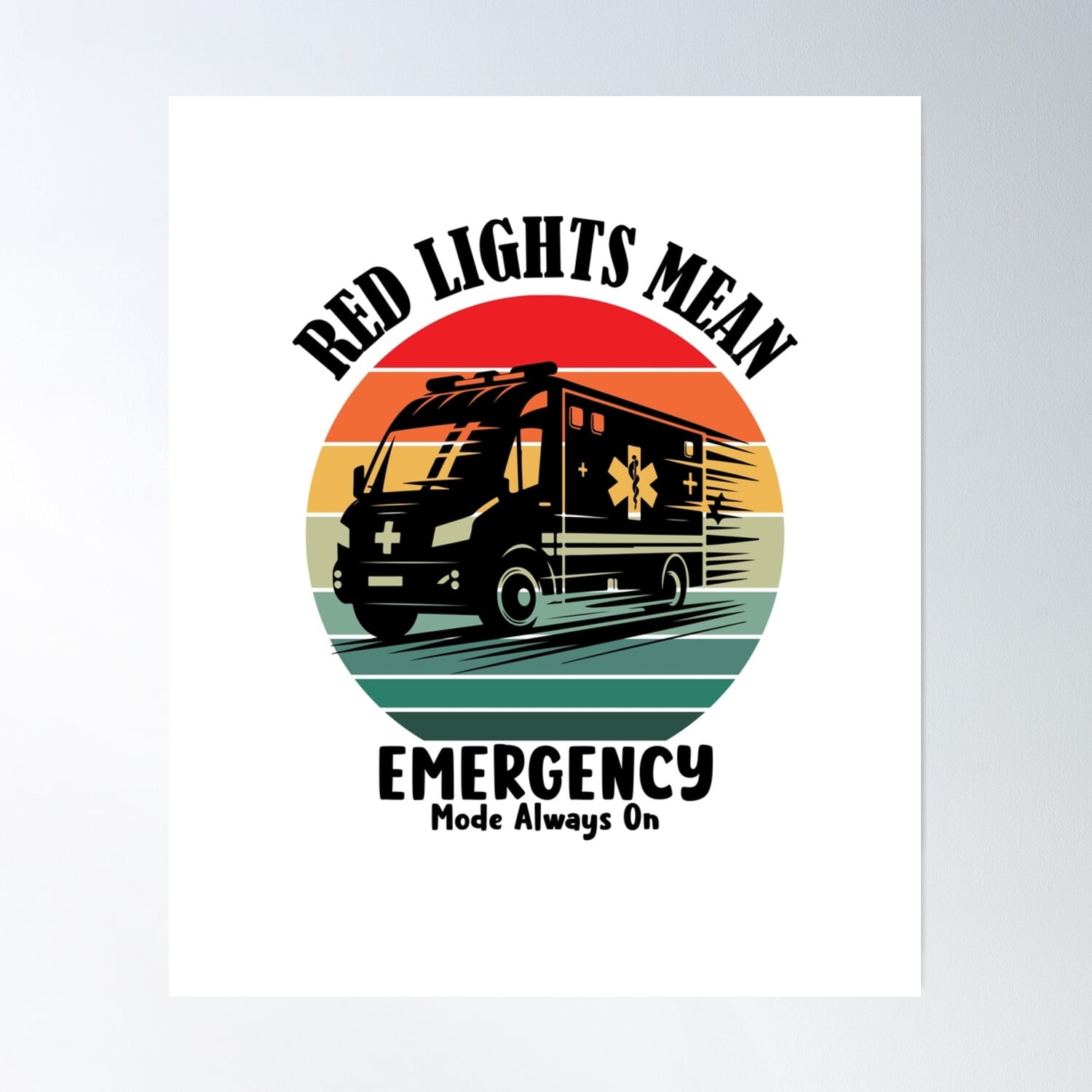 Ambulance Driver - Red Lights Mean Emergency Mode Always On Poster Wall ...
