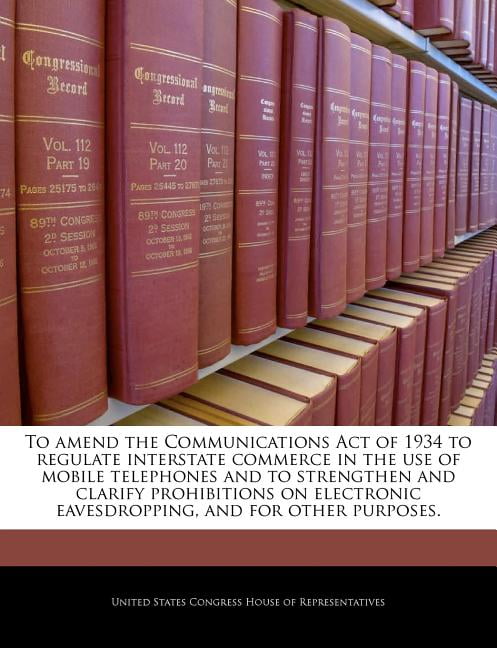 To Amend the Communications Act of 1934 to Regulate Interstate Commerce ...