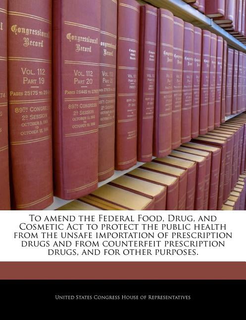 To Amend the Federal Food, Drug, and Cosmetic ACT to Protect the Public ...