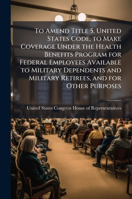 To Amend Title 5, United States Code, to Make Coverage Under the Health ...
